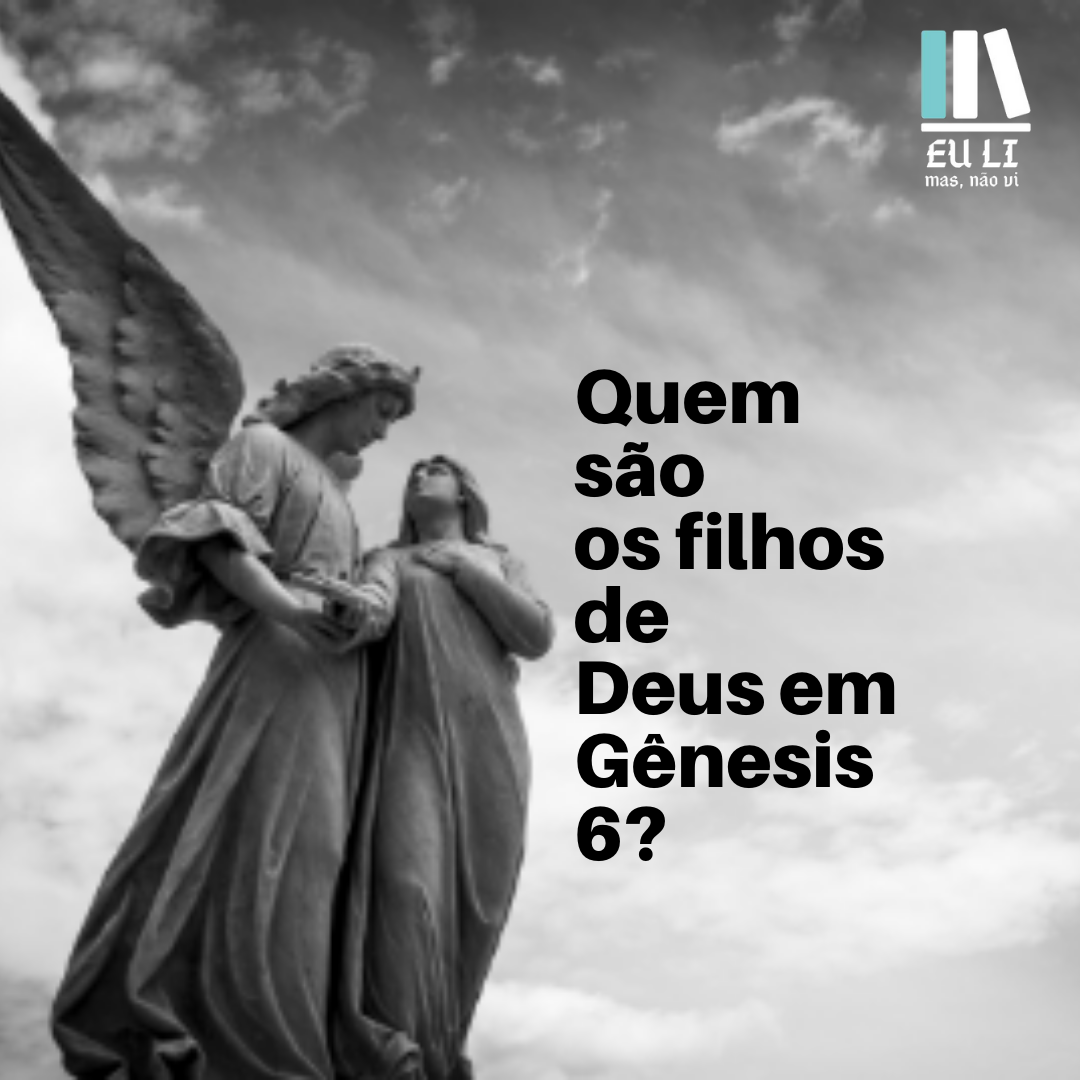 QUEM SÃO OS FILHOS DE DEUS EM GÊNESIS 6?